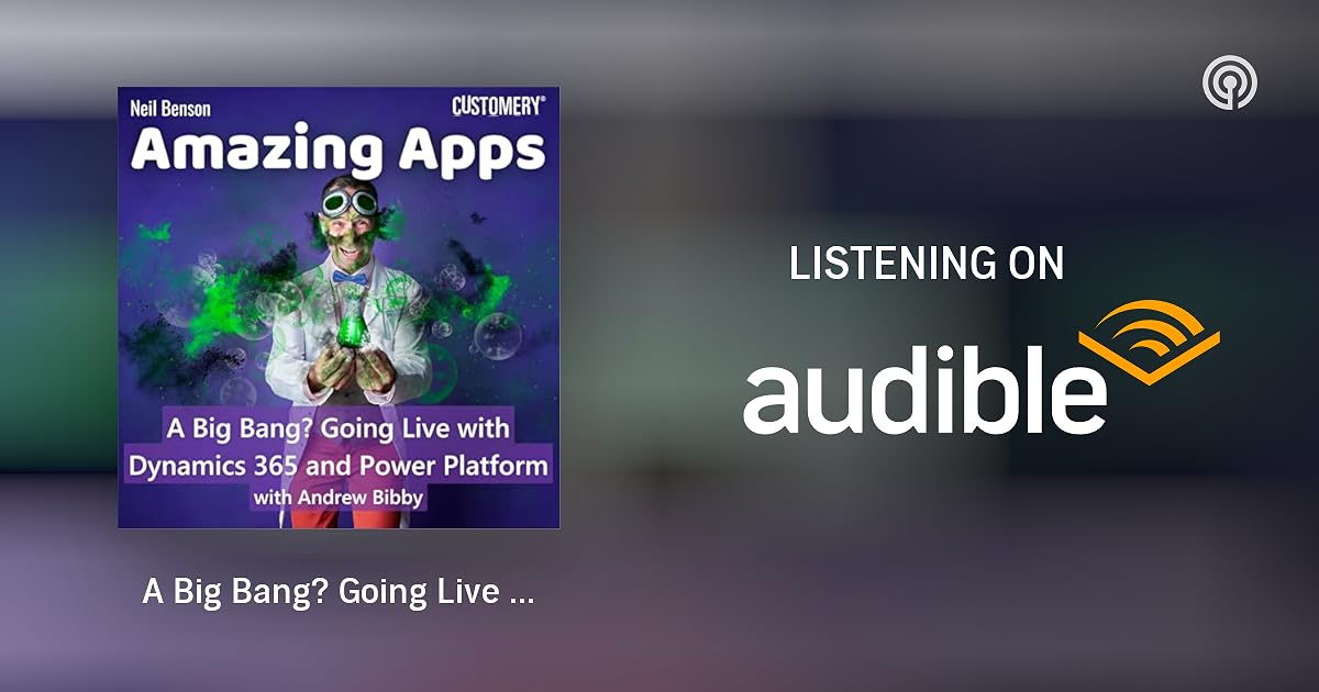 A Big Bang? Going Live with Dynamics 365 or Power Platform with Andrew Bibby | Amazing Apps ...